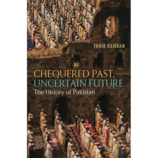 Chequered Past, Uncertain Future: The History Of Pakistan By Tahir Kamran