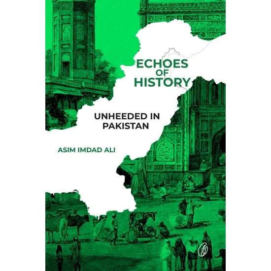 Buy Echoes Of History: Unheeded In Pakistan By Asim Imdad Ali | Books ...