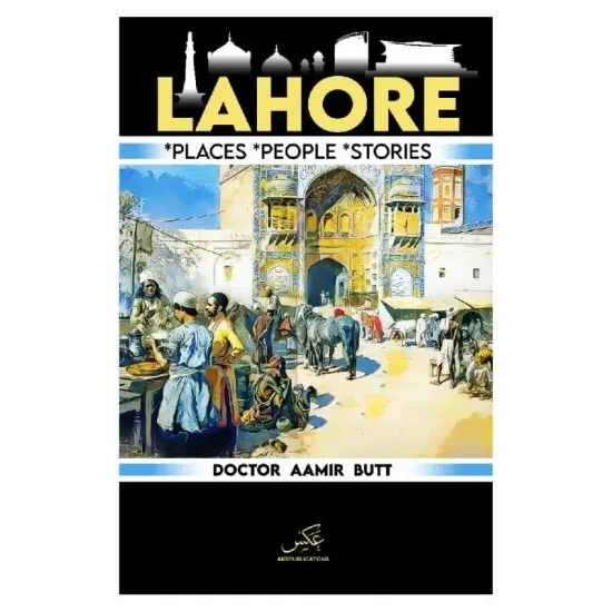 Buy Lahore: Places People Stories By Aamir Butt Online | Books On Lahore