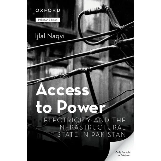 Access to Power : Electricity and the Infrastructural State in Pakistan ...