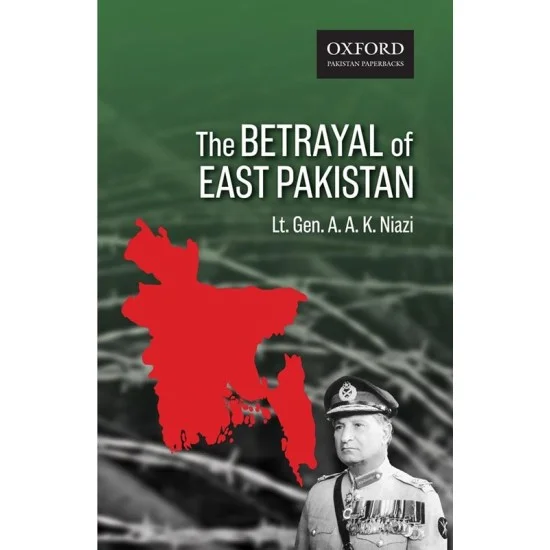 The Betrayal of East Pakistan By Lieutenant General A. A. K. Niazi ...