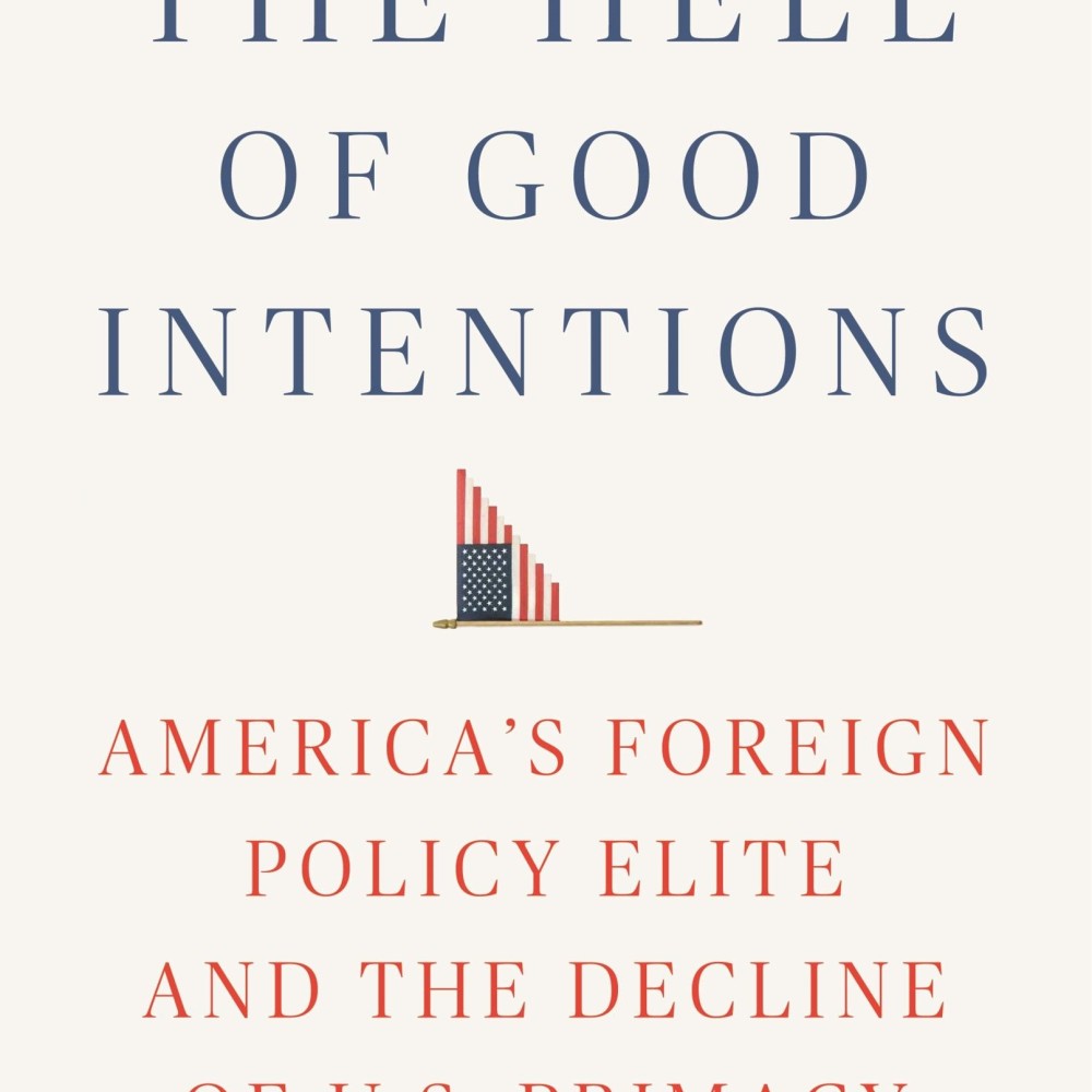 The Hell Of Good Intentions By Stephen Walt | Books of Stephen Walt ...