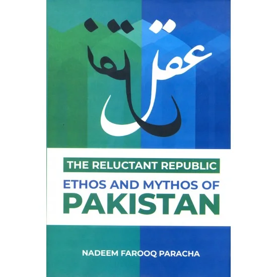 The Reluctant Republic Ethos And Mythos Of Pakistan by Nadeem Farooq ...