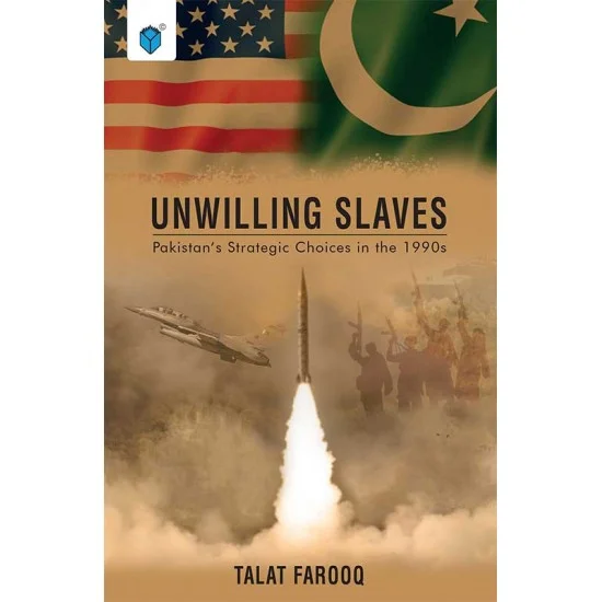 Buy Unwilling Slaves Pakistan's Strategic Choices In The 1990s By Talat ...